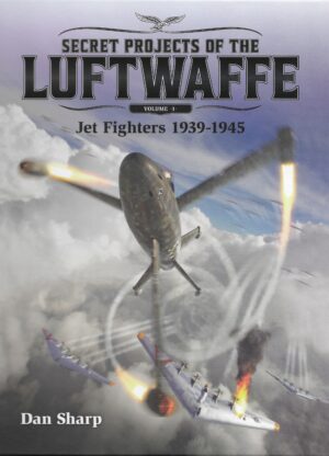 Secret Projects of the Luftwaffe Volume 1.Jet Fighters 1939-1945 ...
