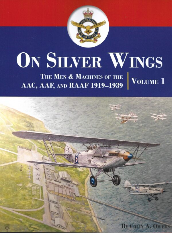 On Silver Wings Volume 1.The Men and Machines of the AAC,AAF and RAAF ...